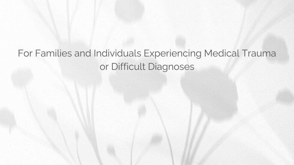 For Families and Individuals Experiencing Medical Trauma or Difficult ...