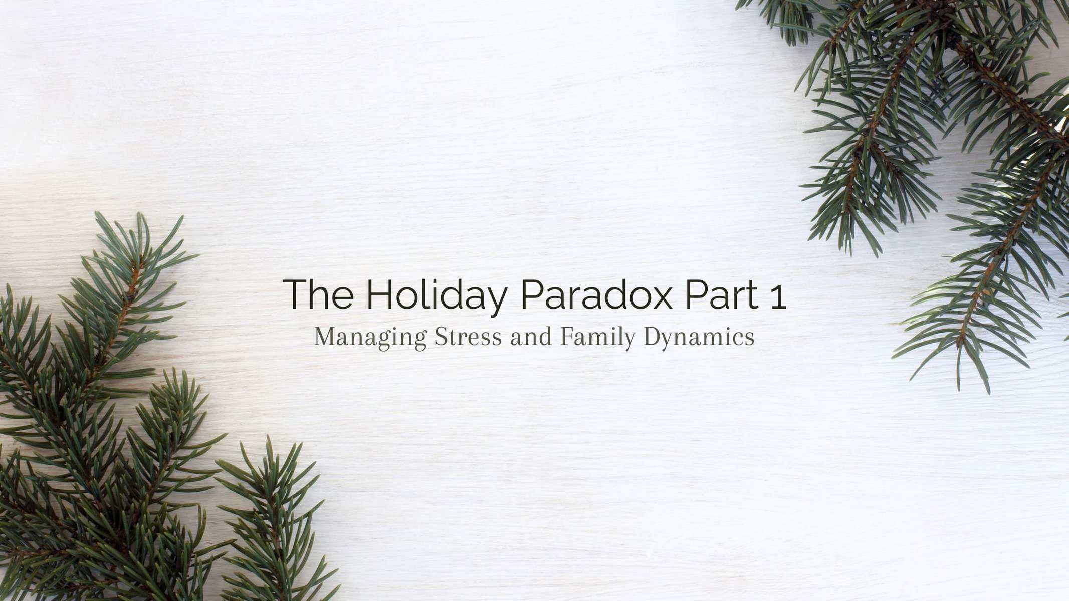 The Holiday Paradox Part 1 Managing Stress and Family Dynamics ...